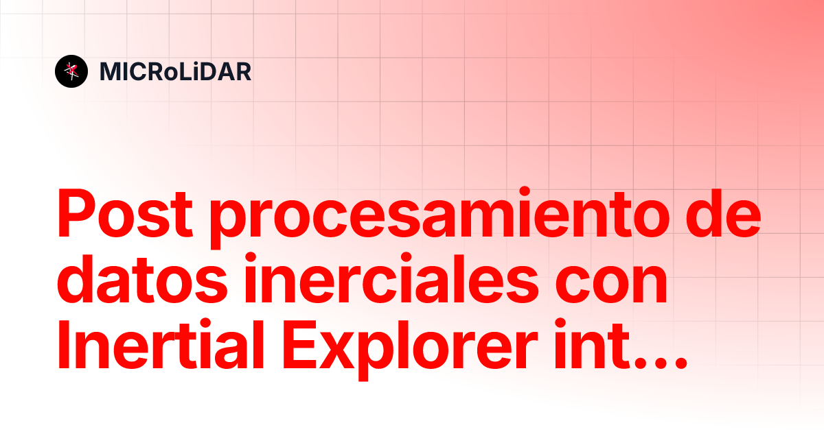 Post procesamiento de datos inerciales con Inertial Explorer integrado ...